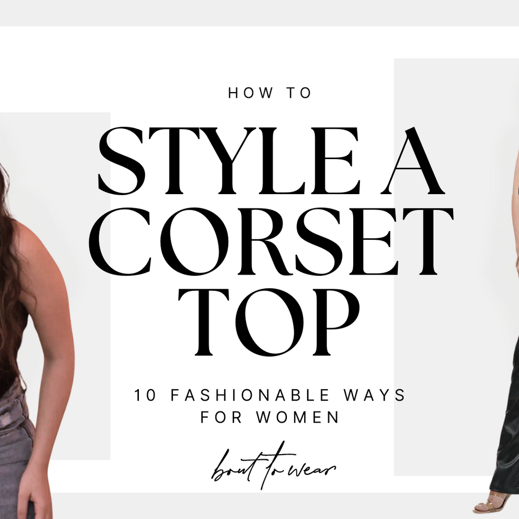 How to Style a Corset Top: 10 Fashionable Ways for Women – bout-to-wear